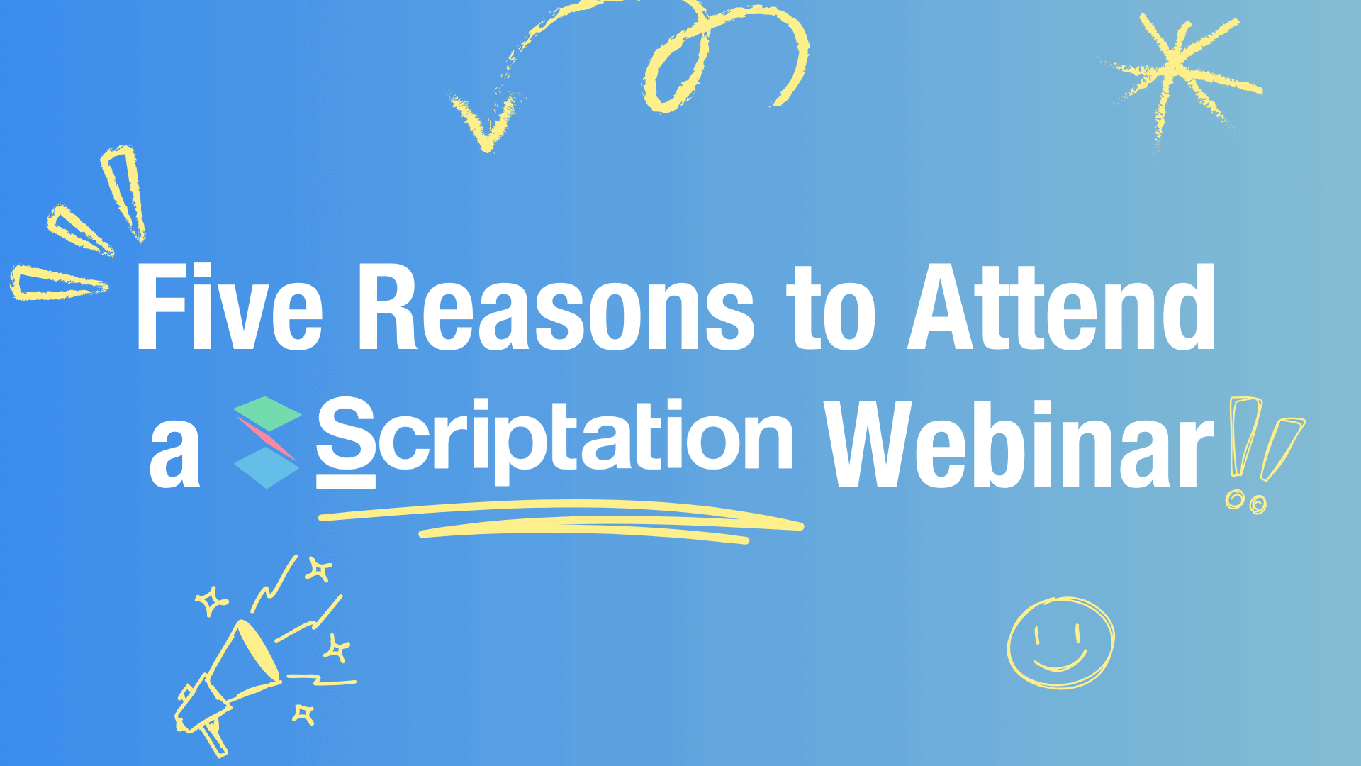 5 Reasons to attend a Scriptation Webinar